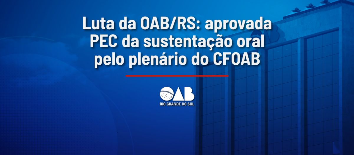 OAB/RS - Luta da OAB/RS: aprovada PEC da sustentação oral pelo plenário ...