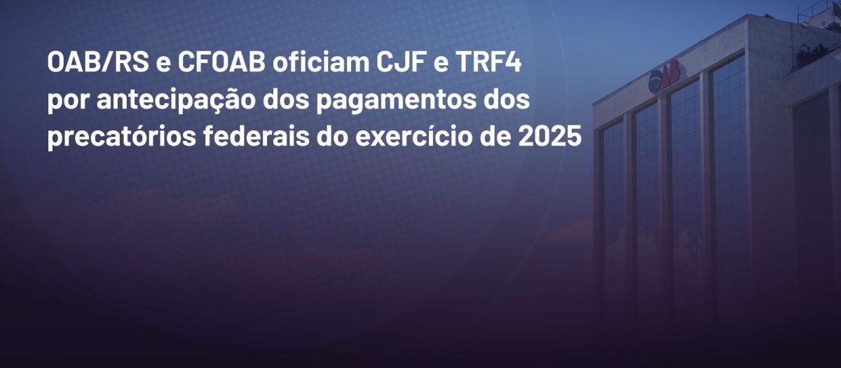 OAB/RS - OAB/RS e CFOAB oficiam CJF e TRF4 por antecipação dos ...