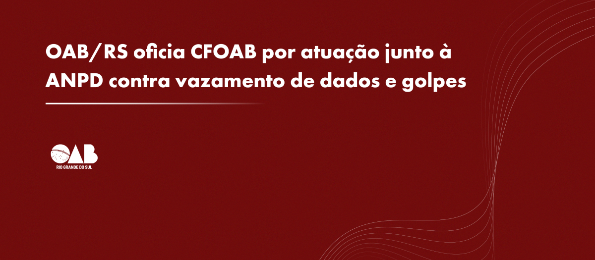 OAB/RS - OAB/RS oficia CFOAB por atuação junto à ANPD contra vazamento ...